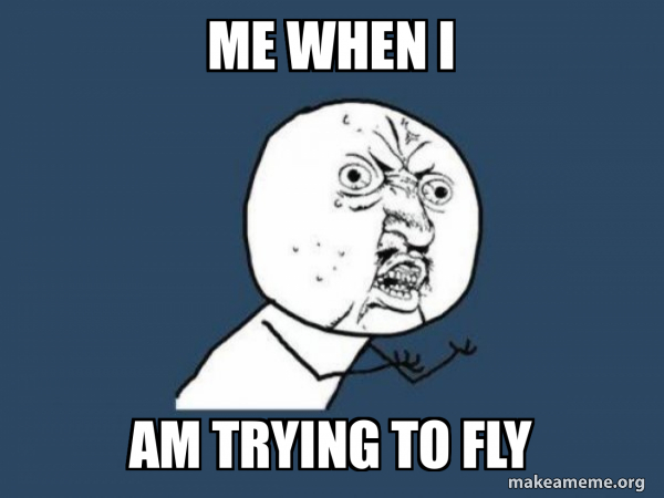 me when i am trying to fly - Y U No Meme Generator