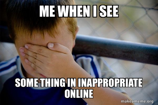 Me when I see Some thing in inappropriate online - Confession Kid Meme ...