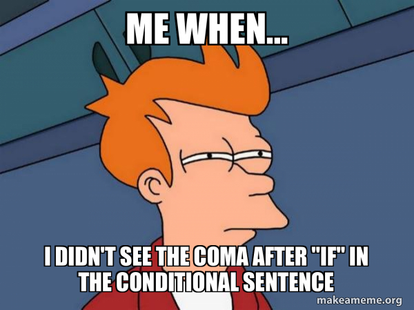 ME when... I didn't see the coma after "IF" in the conditional sentence ...