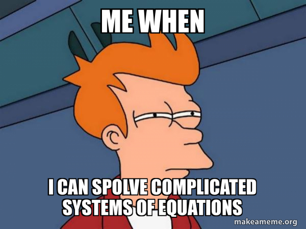 ME WHEN i CAN SPOLVE COMPLICATED SYSTEMS OF EQUATIONS - Futurama Fry ...