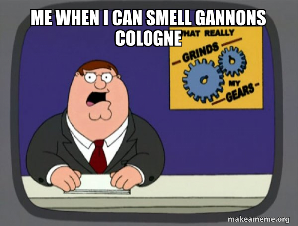 Me when I can smell Gannons cologne - What Grinds My Gears (Family Guy ...