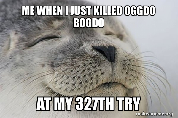 Me when I just killed Oggdo Bogdo at my 327th try - Satisfied Seal Meme ...