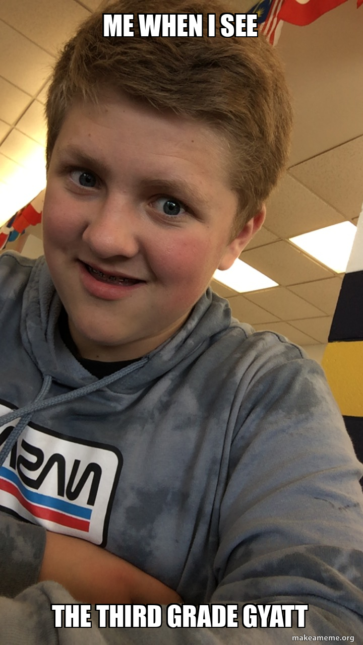 Me when i see The third Grade gYatt Meme Generator