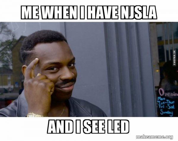 ME WHEN I HAVE NJSLA AND I SEE LED - Roll Safe Black Guy Pointing at ...