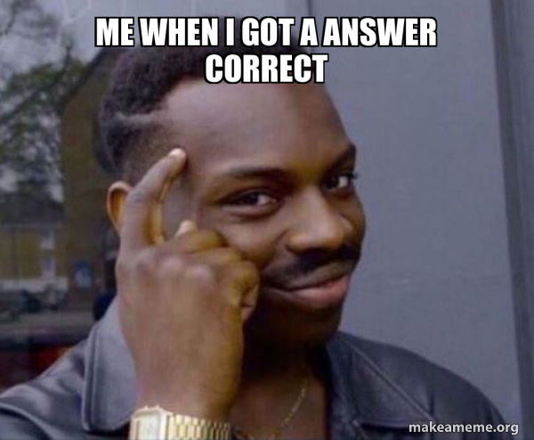 me when i got a answer correct Meme Generator