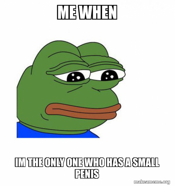 me when im the only one who has a small penis - Feels Bad Man Meme ...