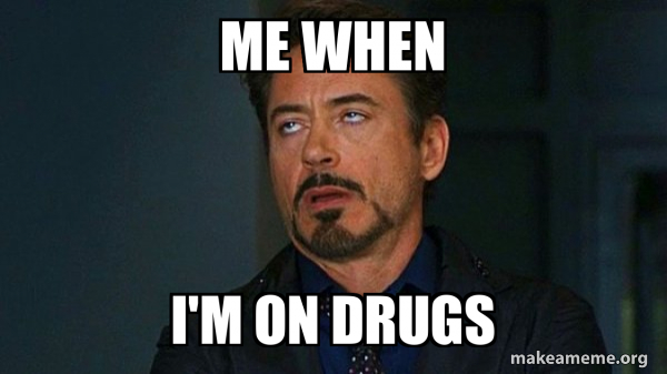 me when I'm on drugs - Tony Stark Eye Roll Meme Generator