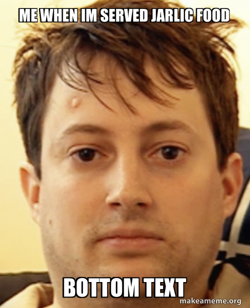 me when im served jarlic food bottom text Meme Generator