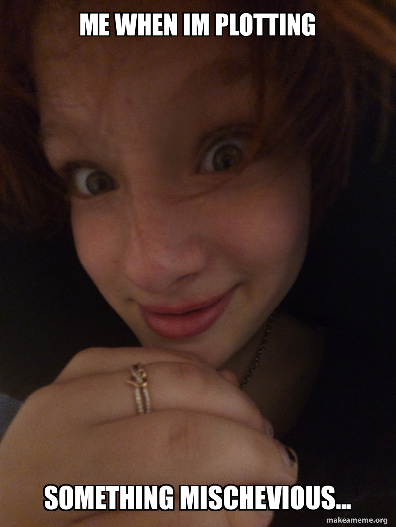 Me when im plotting Something mischevious… Meme Generator