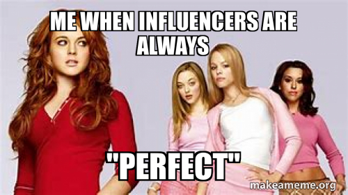Me when influencers are always "perfect" Meme Generator