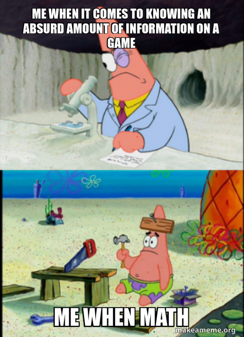 Me when it comes to knowing an absurd amount of information on a game ...