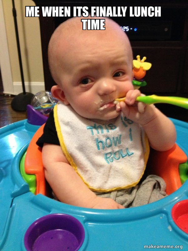 me when its finally lunch time - The Most Interesting Baby in the World ...