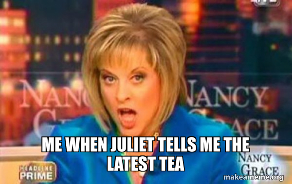 me when juliet tells me the latest tea - False Fact Nancy Grace Meme ...