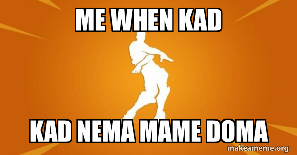 me when kad kad nema mame doma - Orange Justice Meme Generator