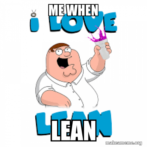 Me when Lean Meme Generator
