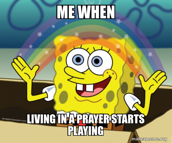 Me when living in a prayer starts playing - Rainbow SpongeBob Meme ...