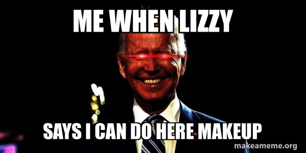 Me when lizzy Says I can do here makeup - Dark Brandon Meme Generator