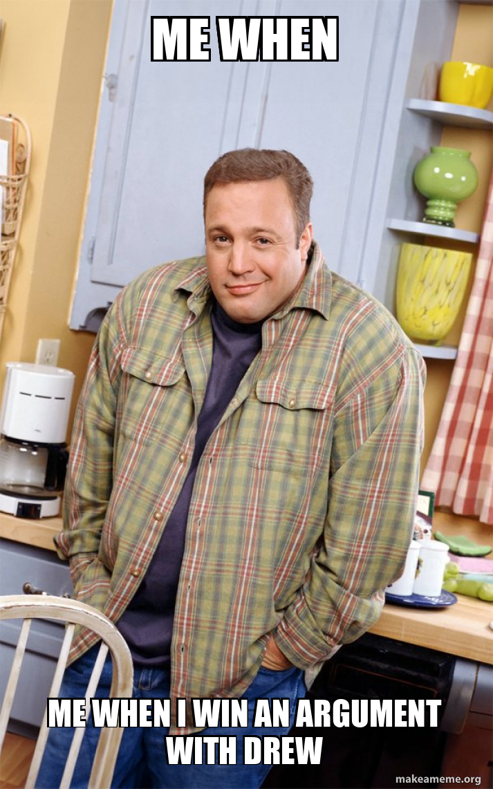 me when me when i win an argument with drew - Kevin James Meme Generator