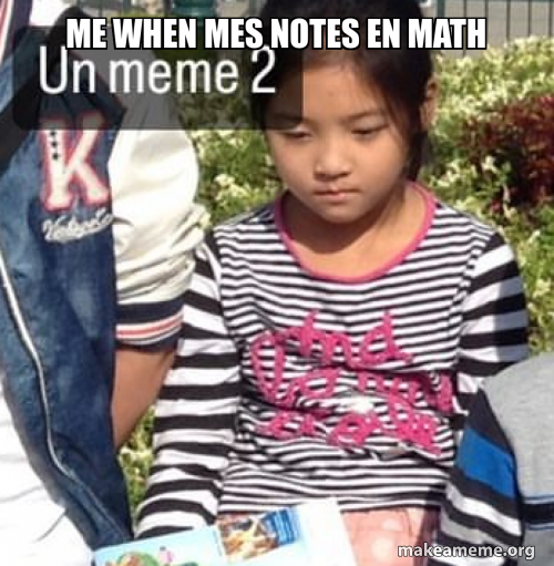 me when mes notes en math Meme Generator