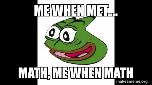 me when met.... math, me when math - Pepega Meme Generator