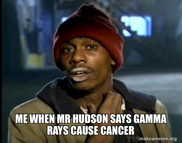 me when Mr Hudson says gamma rays cause cancer - Dave Chappelle Junkie ...
