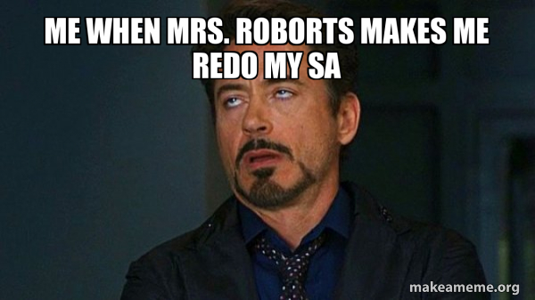 Me when Mrs. Roborts makes me redo my SA - Tony Stark Eye Roll Meme ...