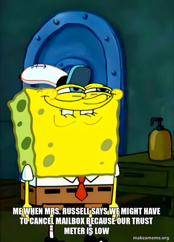 Me when Mrs. Russell says we might have to cancel mailbox because our ...
