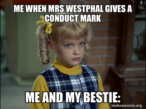 ME WHEN MRS WESTPHAL GIVES A CONDUCT MARK ME AND MY BESTIE: - Cindy ...