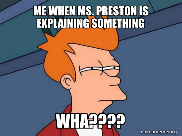 Me when Ms. Preston is explaining something Wha???? - Futurama Fry Meme ...