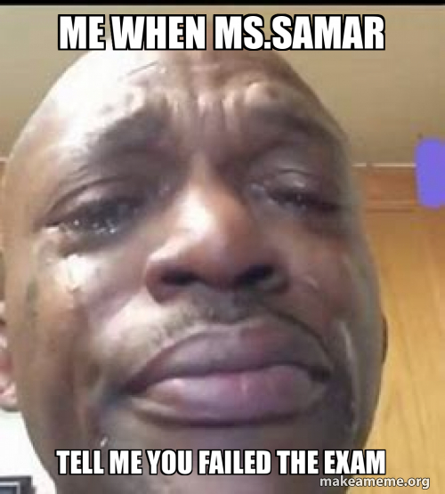 me when ms.samar tell me you failed the exam Meme Generator
