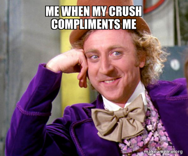 Me when my crush compliments me - Willy Wonka Sarcasm Meme Meme Generator