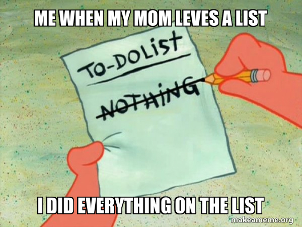 Me when my mom leves a list i did EVERYTHING on the list - TO-DO List ...
