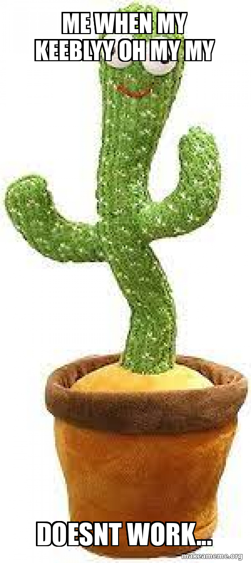 Me when my keeblyy oh my my doesnt work... Meme Generator