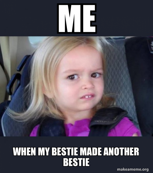 Me When my bestie made another bestie - Side-Eyes Chloe Meme Generator