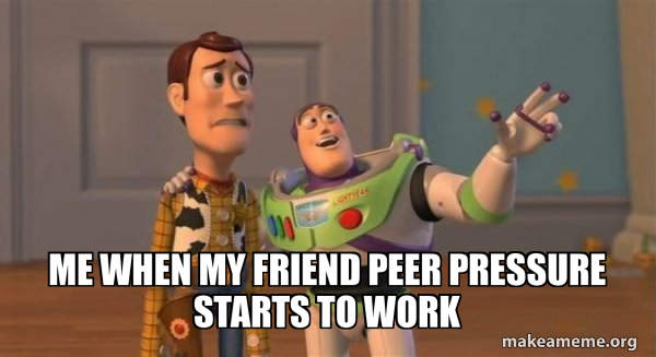 Me when my friend peer pressure starts to work - Buzz and Woody (Toy ...