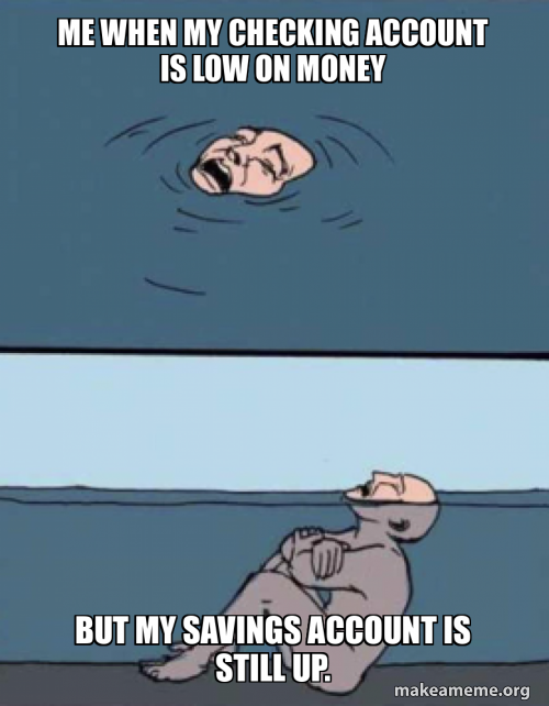 Me when my checking account is low on money But my savings account is ...