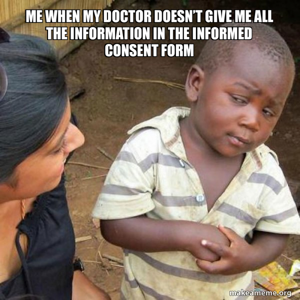 Me when my doctor doesn’t give me all the information in the informed ...