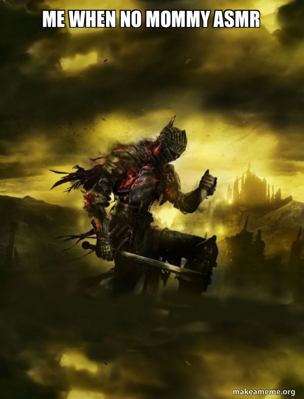 me when no mommy asmr - Dark Souls III - Dark Souls 3 Meme Generator