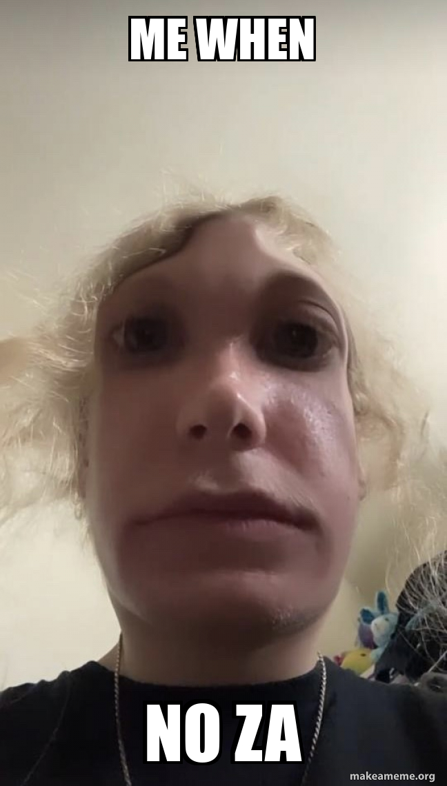 Me when No za Meme Generator