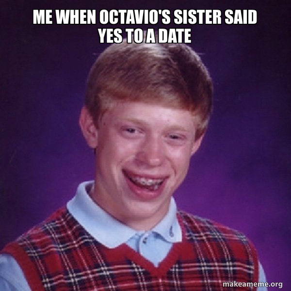 Me when Octavio's sister said yes to a date - Bad Luck Brian Meme Generator
