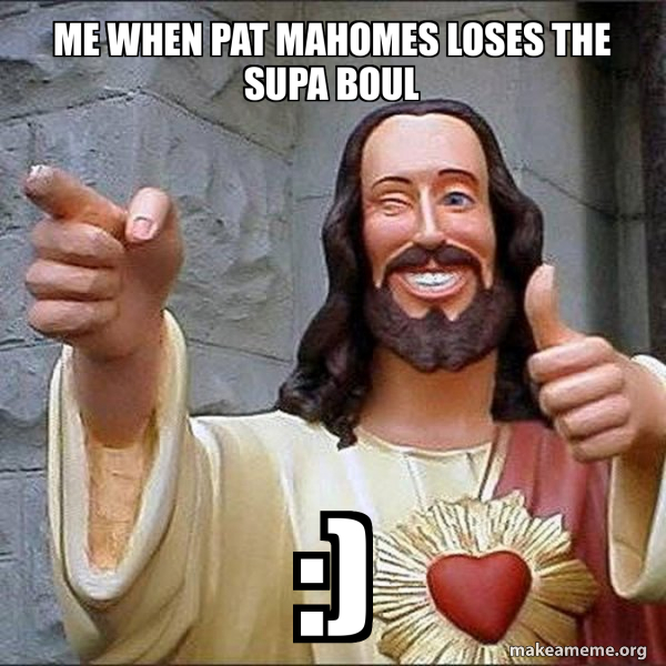 Me when Pat mahomes loses the supa boul :) - Cool Jesus Meme Generator
