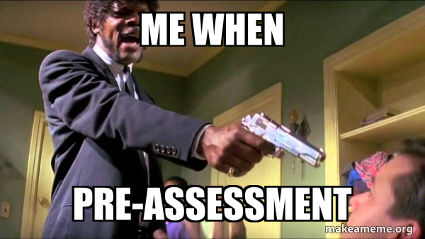me when Pre-assessment - Samuel L. Jackson Say What Meme Generator