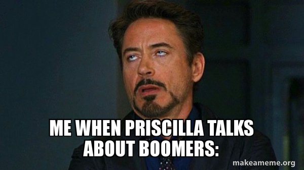 Me when Priscilla talks about boomers: - Tony Stark Eye Roll Meme Generator