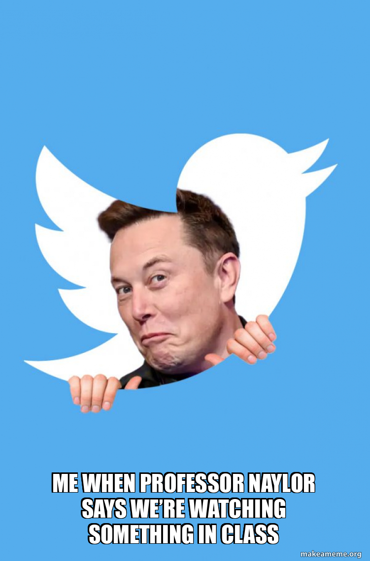 me when professor Naylor says we’re watching something in class - Elon ...