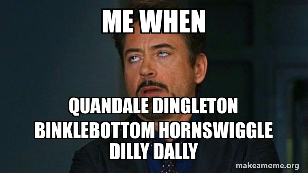 Me when Quandale Dingleton Binklebottom Hornswiggle Dilly Dally - Tony ...