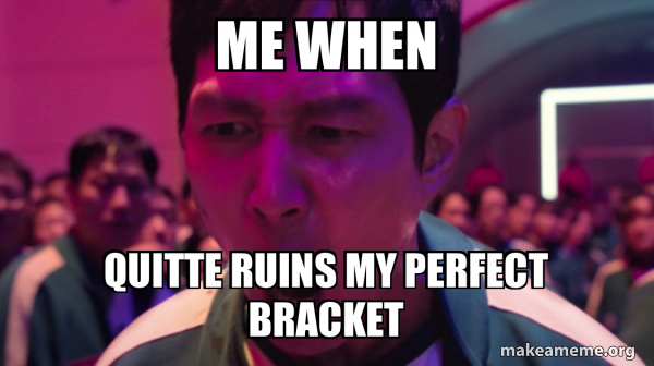 me when quitte ruins my perfect bracket - I've Played These Games ...