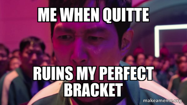 me when quitte ruins my perfect bracket - I've Played These Games ...