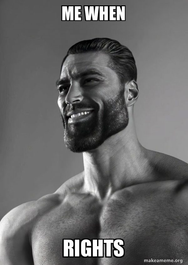me when rights - Gigachad Meme Generator