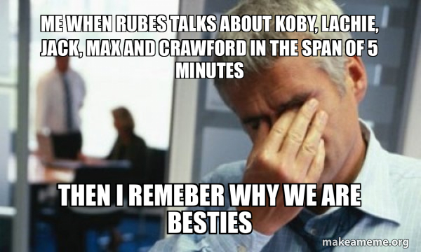 me when rubes talks about koby, lachie, jack, max and crawford in the ...