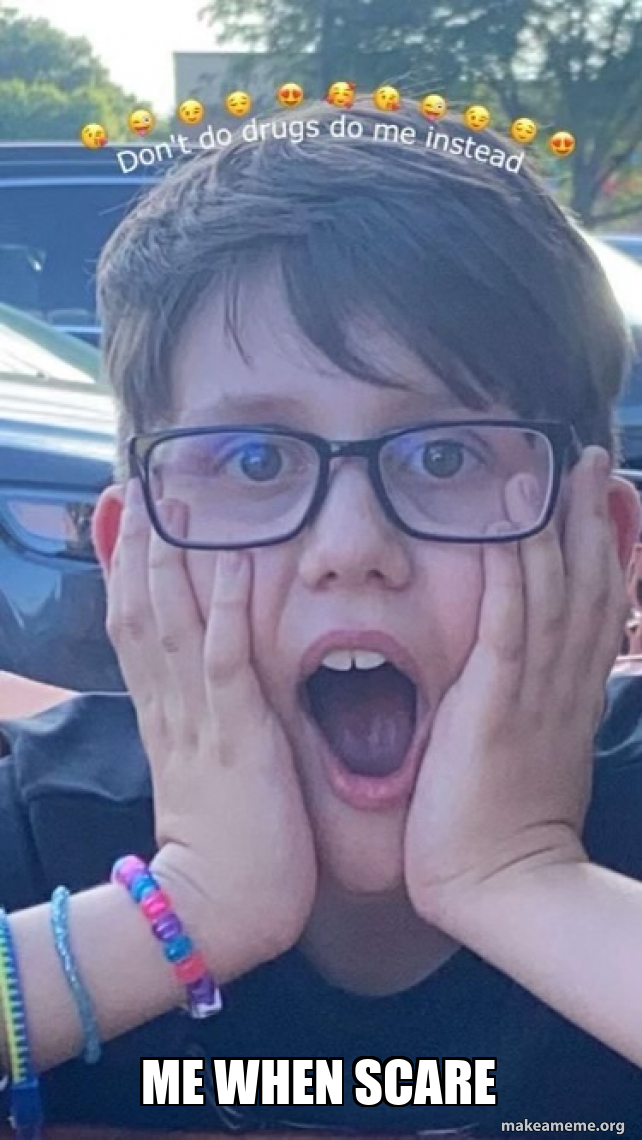 Me when scare Meme Generator